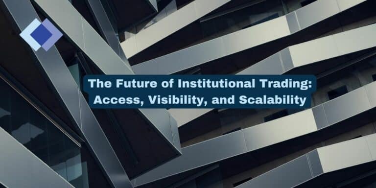 The Future of Institutional Trading: Access, Visibility, and ...